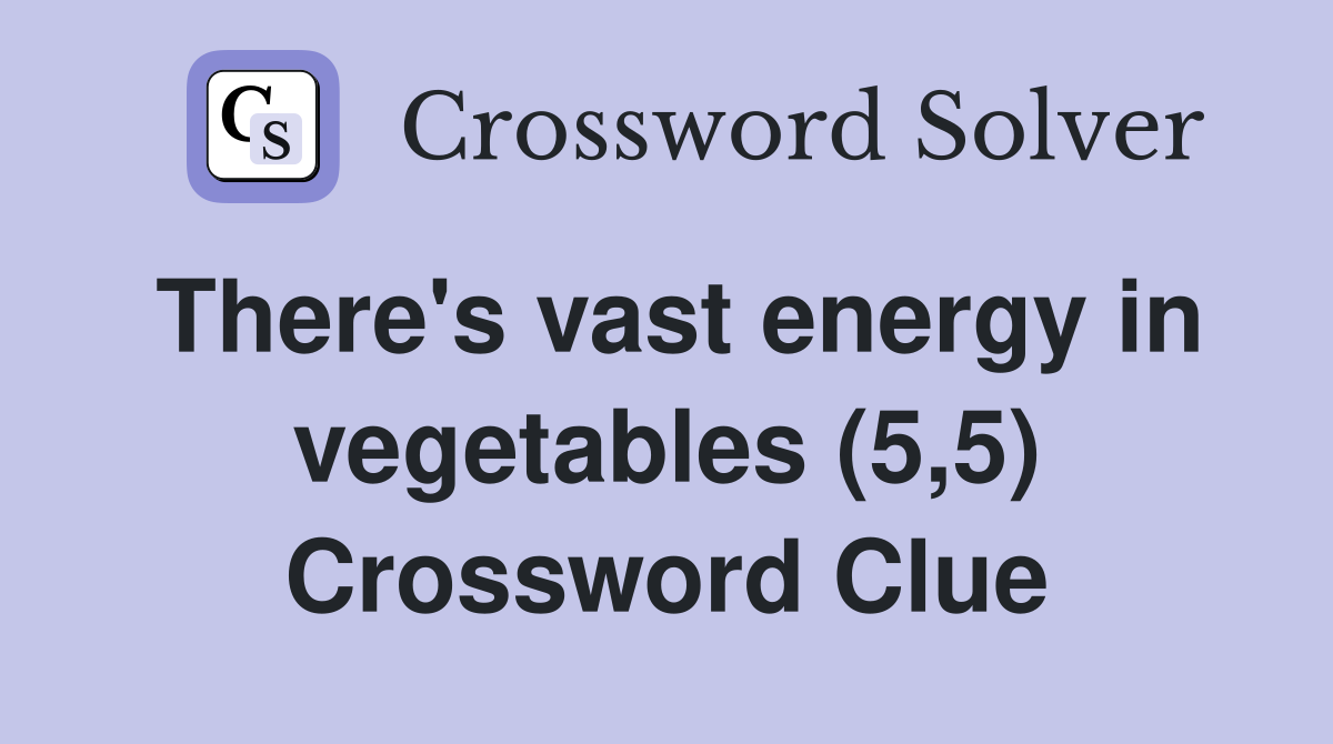 there-s-vast-energy-in-vegetables-5-5-crossword-clue-answers